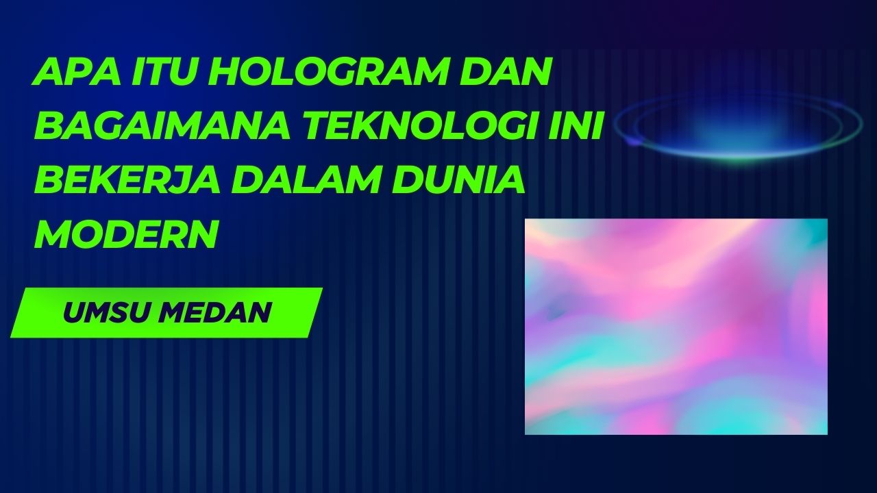 Apa Itu Hologram dan Bagaimana Teknologi Ini Bekerja dalam Dunia Modern